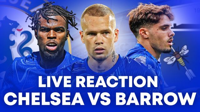 LIVE REACTION: CHELSEA VS BARROW, LIVE DISCUSSION AND PLAYER RATINGS!